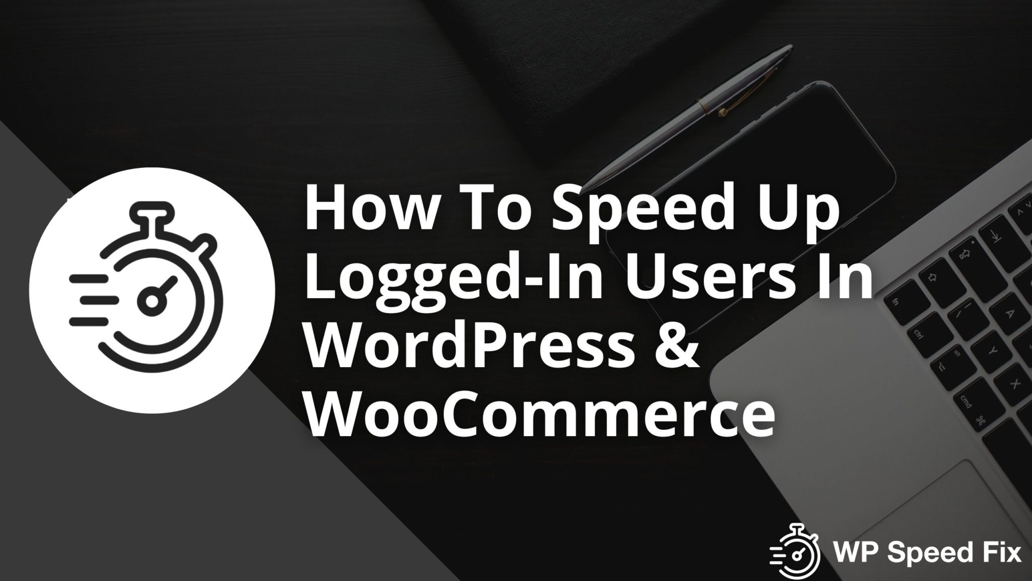 How To Speed Up WordPress & WooCommerce Logged-In Users ⚡